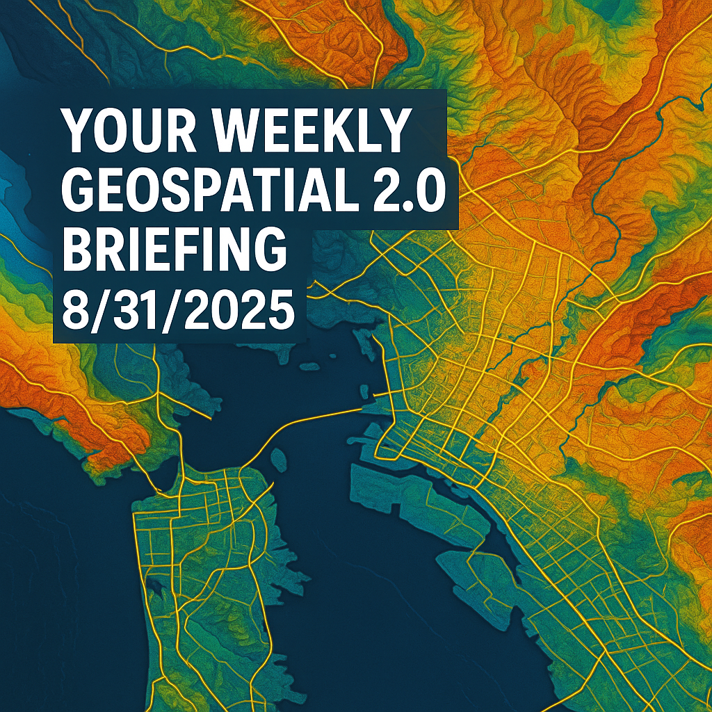 YOUR WEEKLY GEOSPATIAL 2.0 BRIEFING 8/31/2025 - Spatial-Next