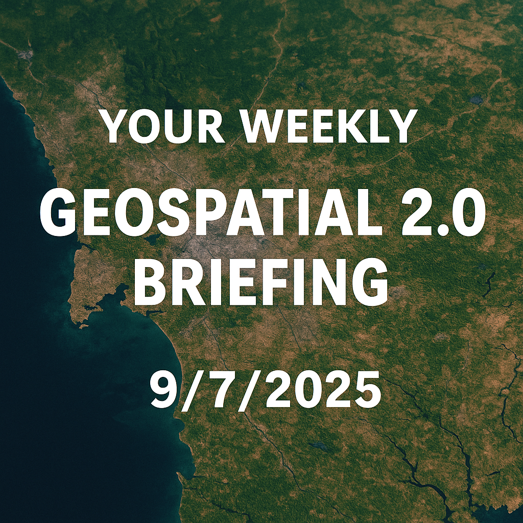 YOUR WEEKLY GEOSPATIAL 2.0 BRIEFING 9/7/2025 - Spatial-Next