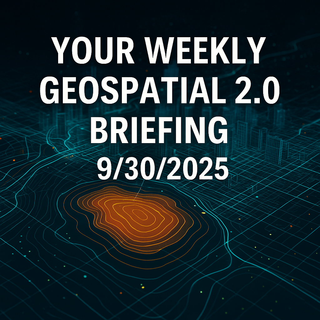 YOUR WEEKLY GEOSPATIAL 2.0 BRIEFING 9/30/2025 - Spatial-Next